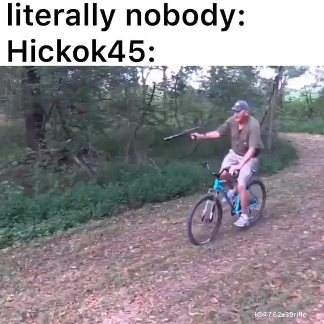 Literally nobody: Hickok45'; - iFunny