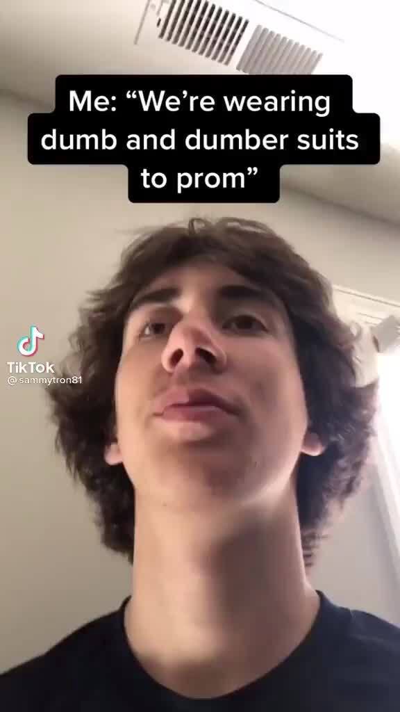 Me: "We're wearing dumb and dumber suits to prom" cf TikTOk LL, - iFunny