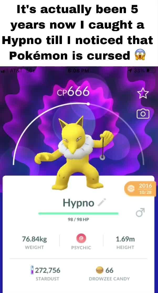 It's actually been 5 years now caught a Hypno till I noticed that ...