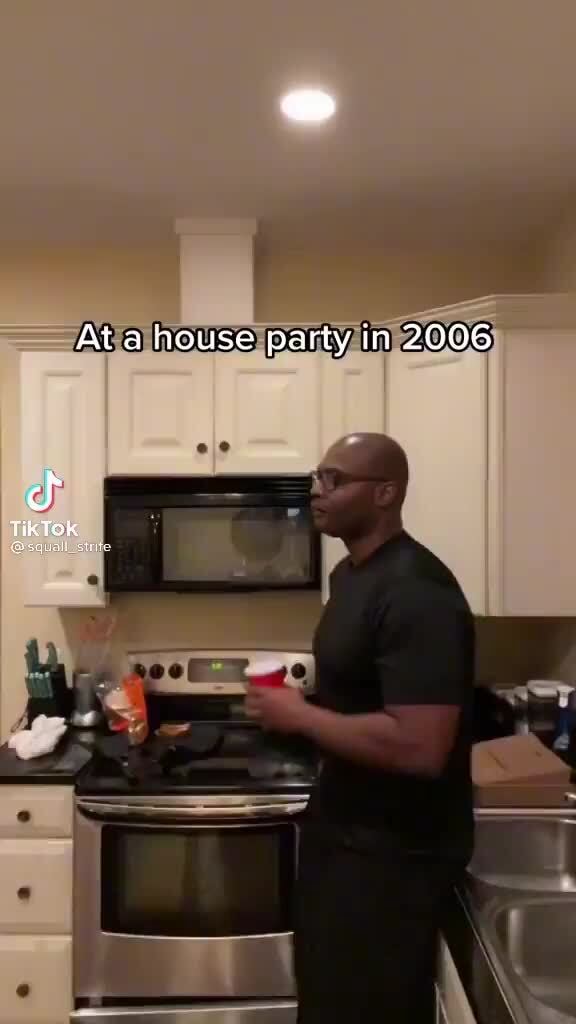 At a house party in 2006 cf TikTok - iFunny