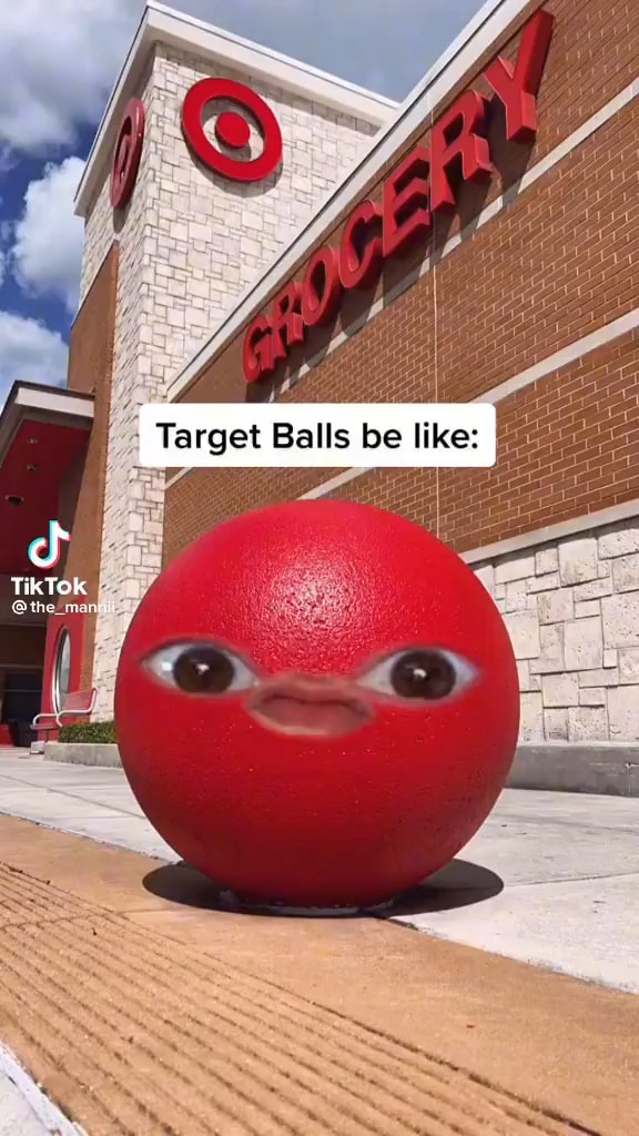 Target Balls be like: TikTok the - iFunny