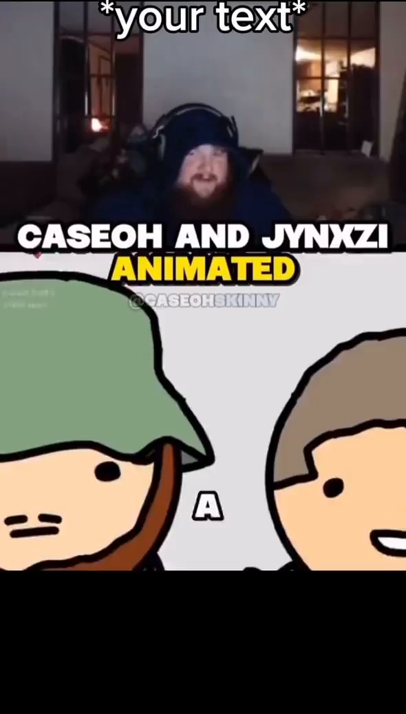 "your text" I CASEOH AND JYNXZI ANIMATED - iFunny
