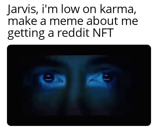 Jarvis, i'm low on karma, make a meme about me getting a reddit NFT ...