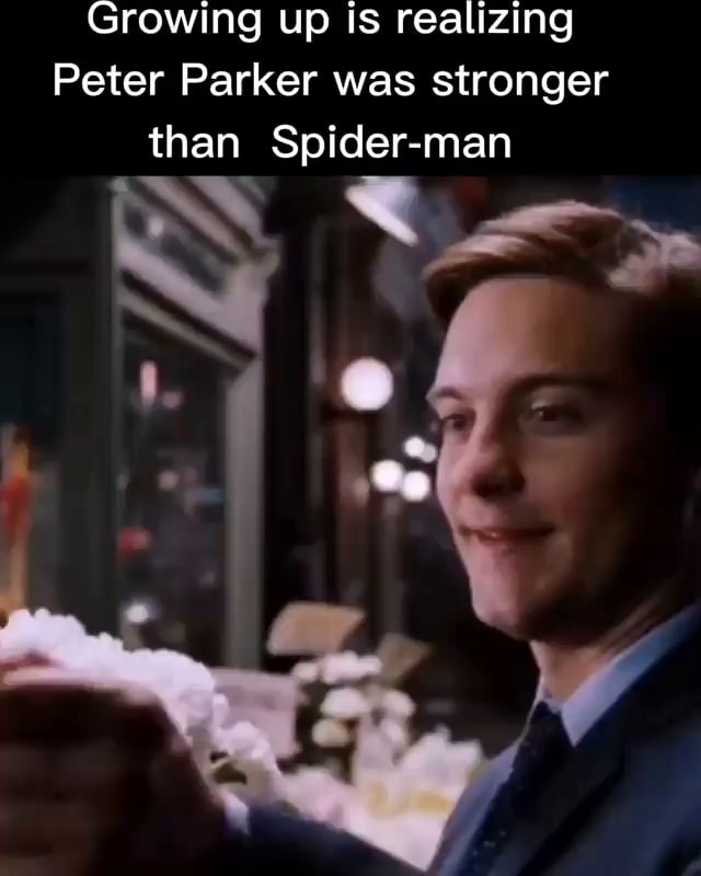 Growing up is realizing Peter Parker was stronger than Spider-man of ...