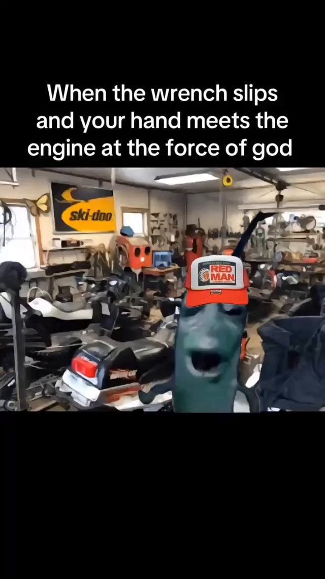 When the wrench slips and your hand meets the engine at the force of ...