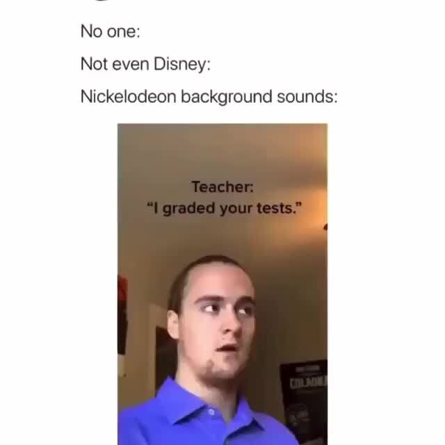 No one: Nickelodeon background sounds: - iFunny