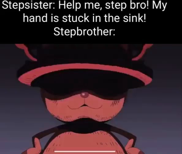 Stepsister: Help me, step bro! My hand is stuck in the sink ...