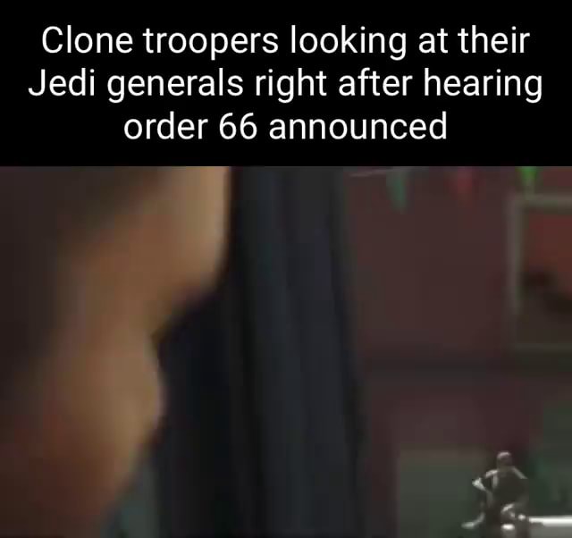 Clone troopers looking at their Jedi generals right after hearing order ...