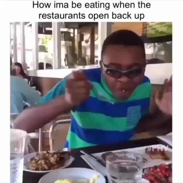 How ima be eating when the restaurants open back up - iFunny