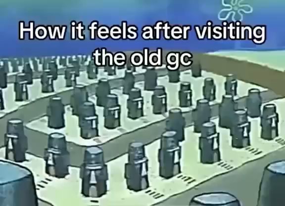 How it feels after visiting 'the old gc ~ ; - iFunny