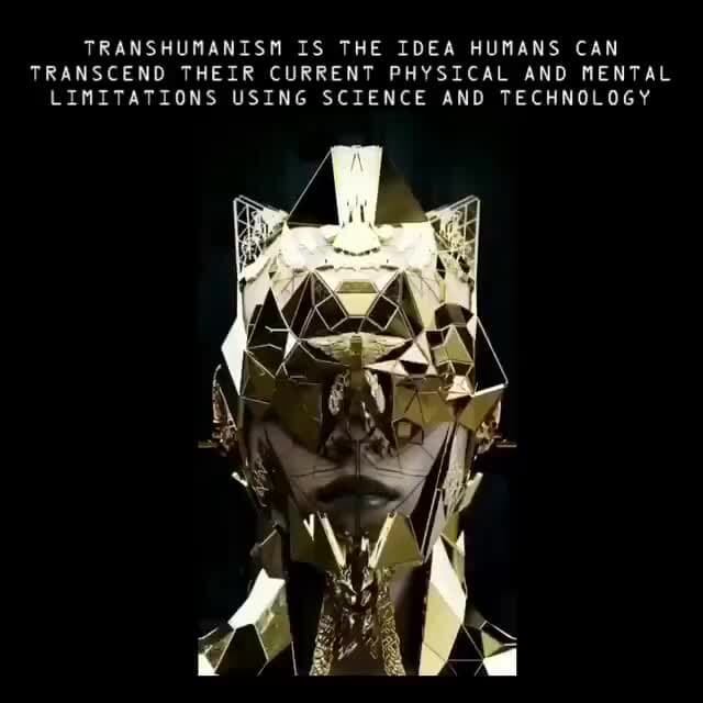TRANSHUMANISM IS THE IDEA HUMANS CAN TRANSCEND THEIR CURRENT PHYSICAL ...
