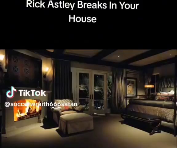 Rick Astley Breaks In Your House TikTok - iFunny
