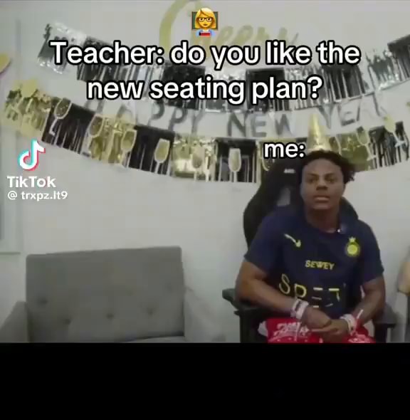 Teacher: do you like the new seating plan? cf me: Tik Tok - iFunny