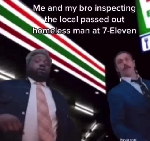 SS Me and my bro inspecting the local passed out homeless man at 7 ...