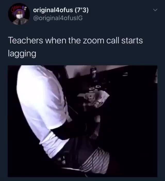 Teachers when the zoom call starts lagging - iFunny