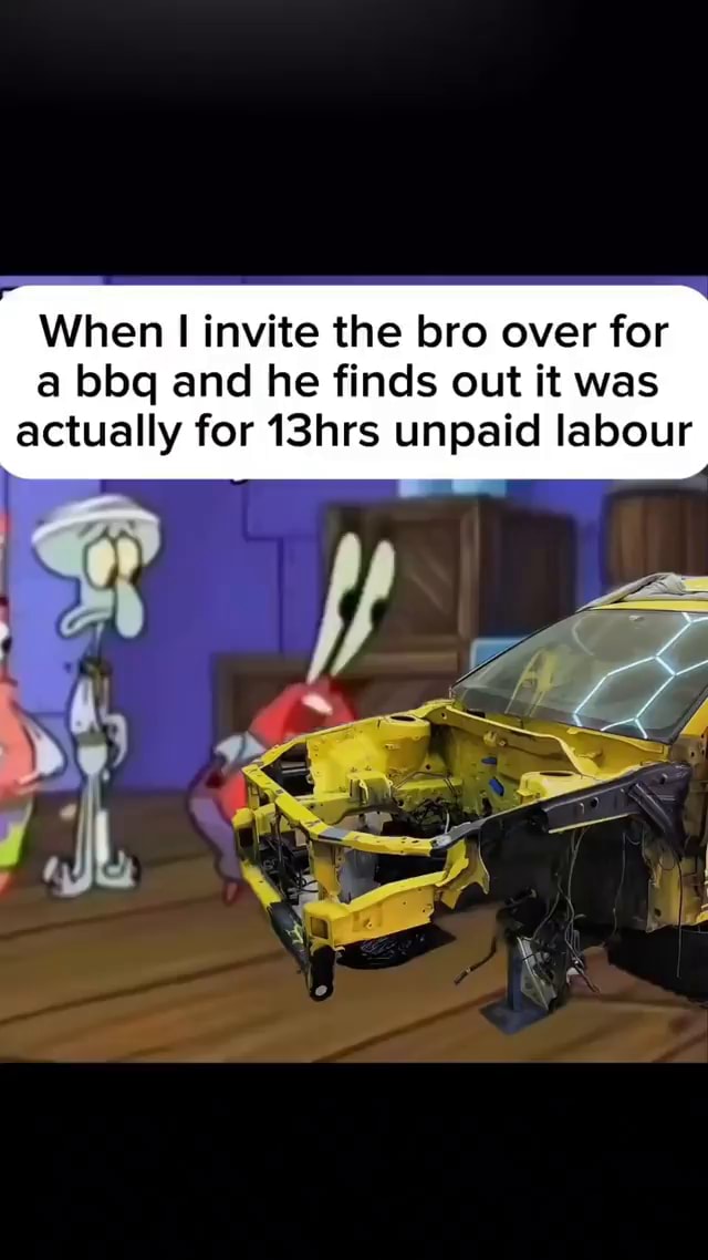 When I invite the bro over for a bbq and he finds out it was actually ...