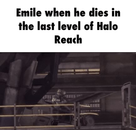 Emile when he dies in the last level of Halo Reach - iFunny