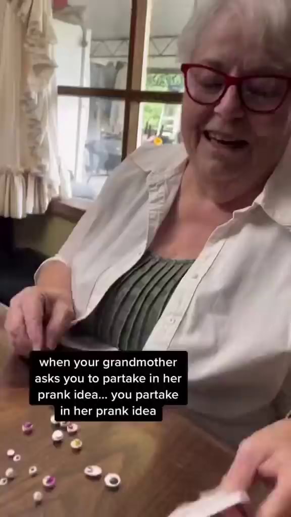 When your grandmother asks you to partake in her prank idea... you ...