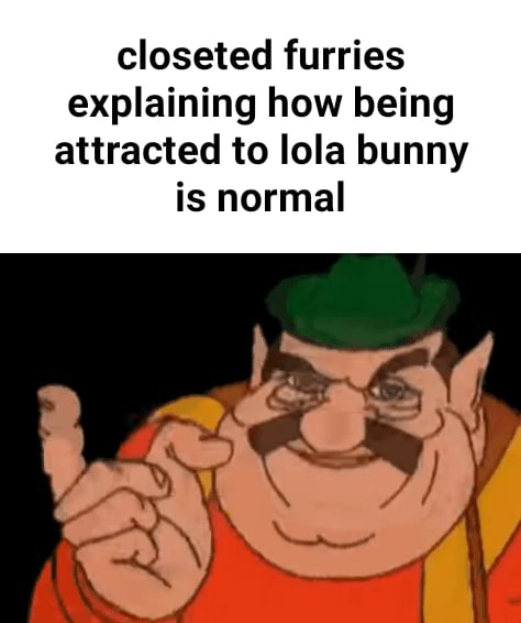 Closeted furries explaining how being attracted to lola bunny is normal - iFunny