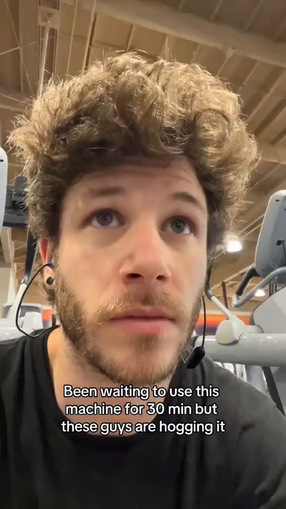 Been waiting to use this machine for 30 min but these guys are hogging ...