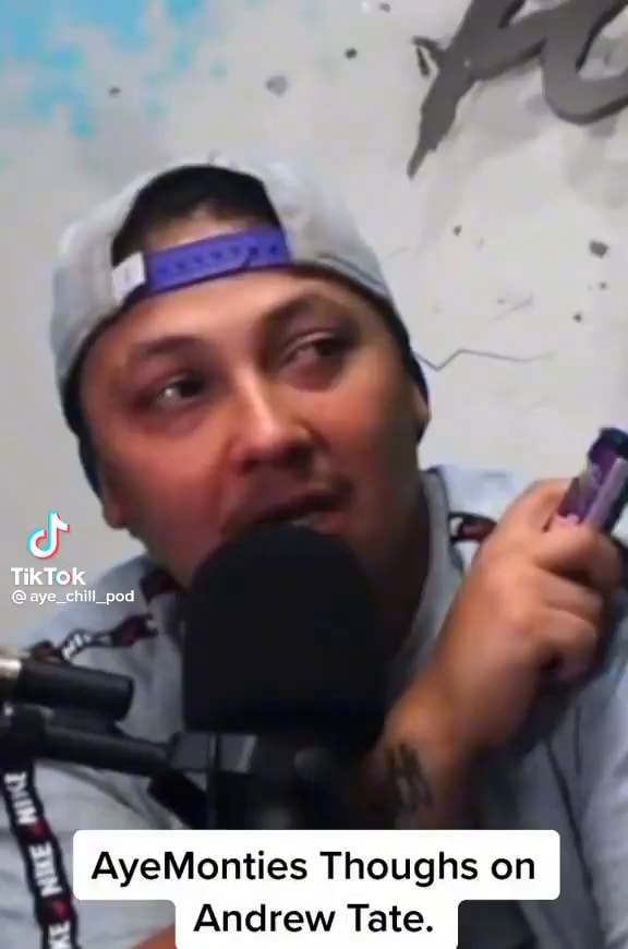 TikTok @aye_chill pod AyeMonties Thoughs on Andrew Tate. - iFunny