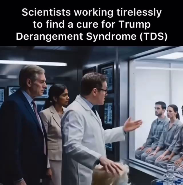 Scientists working tirelessly to find a cure for Trump Derangement ...