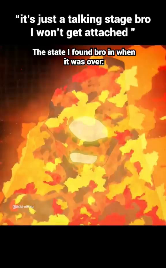 "it's just a talking stage bro I won't get attached " The state I found ...