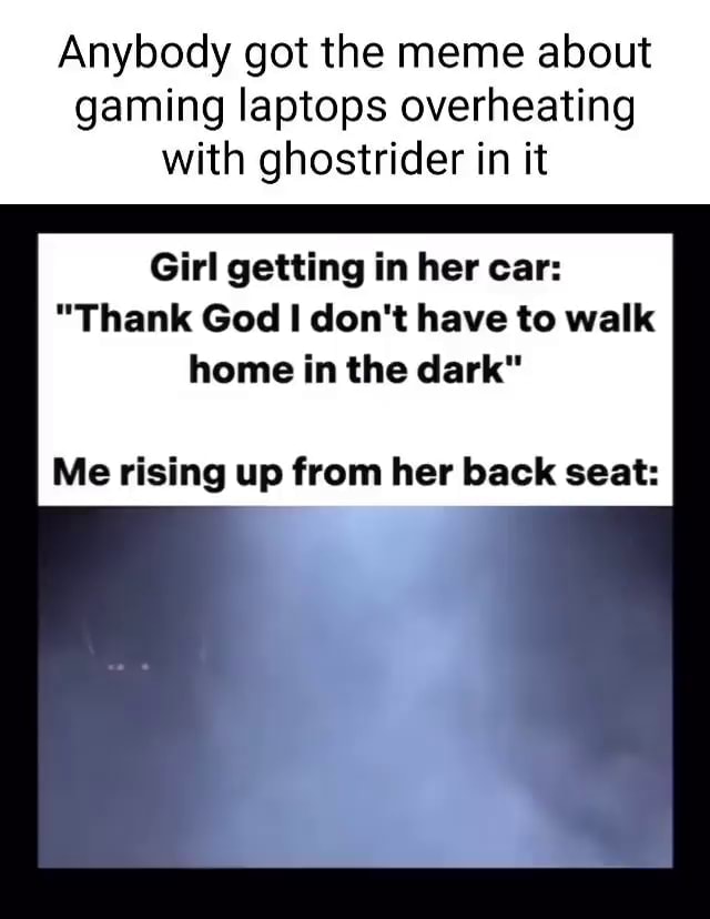 Anybody got the meme about gaming laptops overheating with ghostrider ...