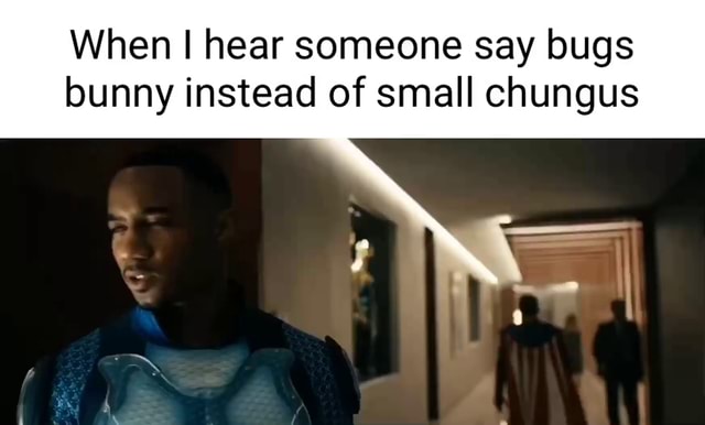 When hear someone say bugs bunny instead of small chungus - iFunny