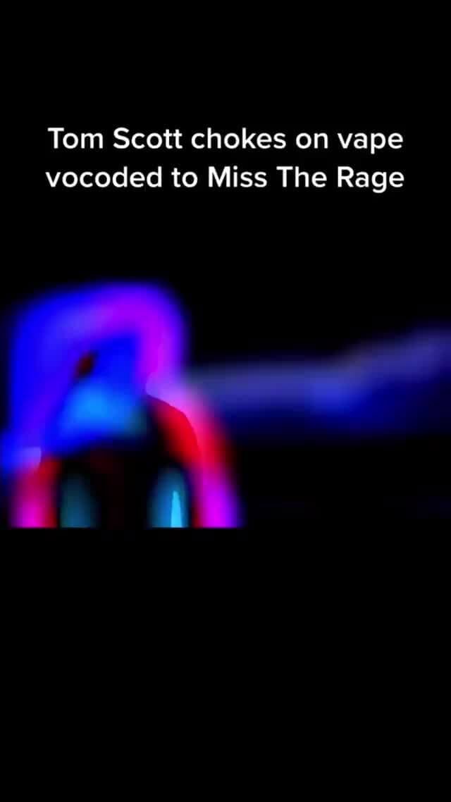 Tom Scott chokes on vape vocoded to Miss The Rage - iFunny