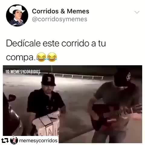 Corridos & Memes «mean uioaymemes Dedicale este corrido a tu - iFunny