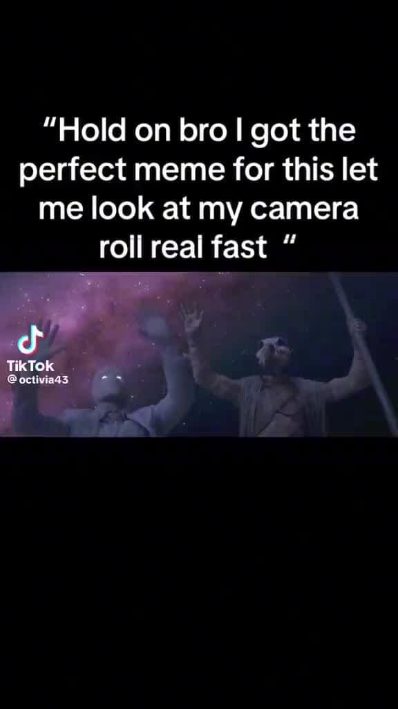 "Hold on bro I got the perfect meme for this let me look at my camera ...