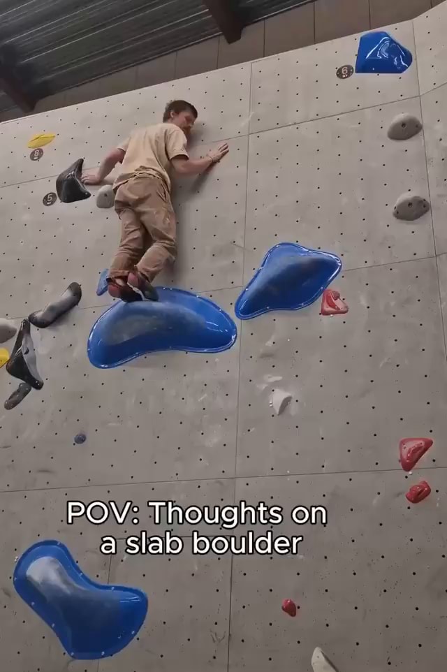 POV: Thoughts on a slab boulder - iFunny