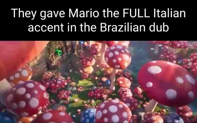 They gave Mario the FULL Italian accent in the Brazilian dub - iFunny