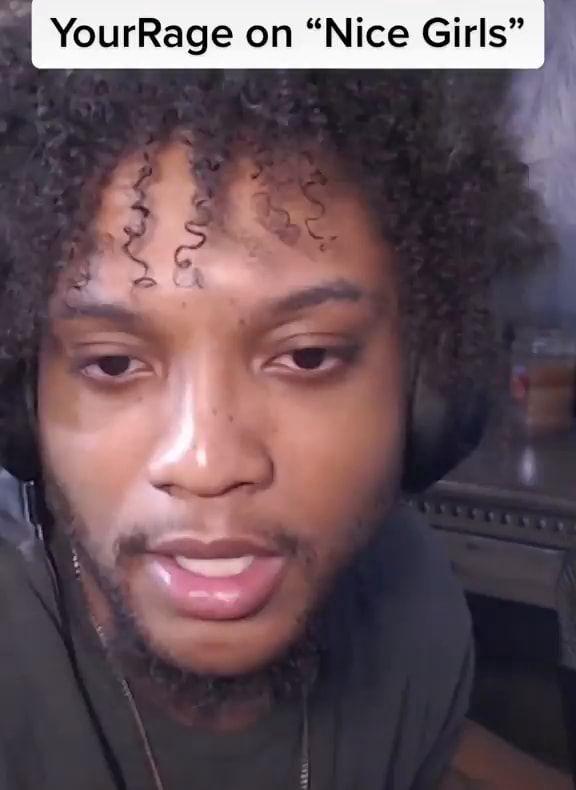 YourRage on "Nice Girls" - iFunny