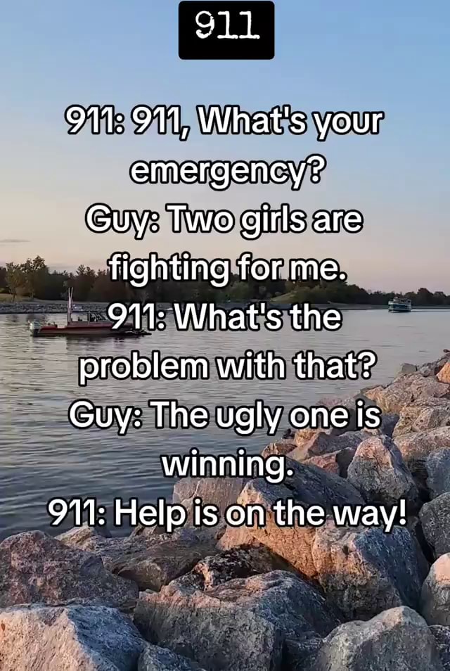 911: 911, What's your emergency? Guy: Two girls are fighting for me ...
