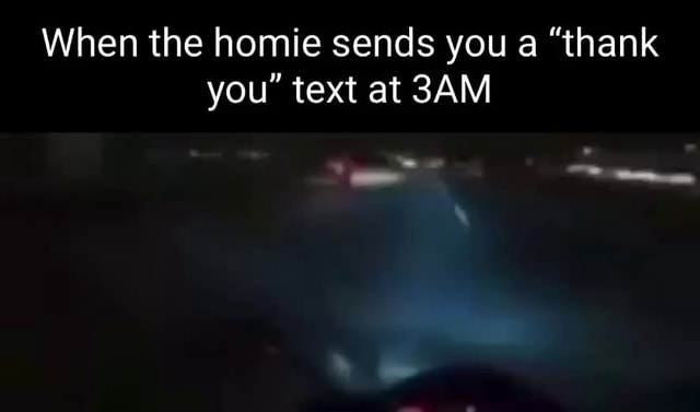 When the homie sends you a "thank you" text at - iFunny