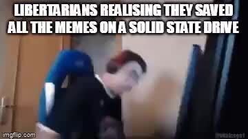 LIBERTARIANS REALISING THEY SAVED ALL THE MEMES SOLID STATE DRIVE - iFunny