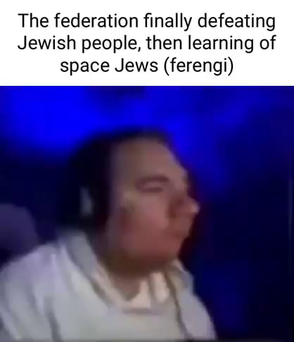 The federation finally defeating Jewish people, then learning of space ...