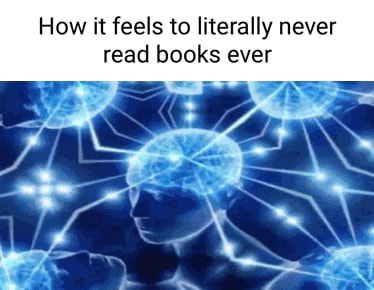 How it feels to literally never read books ever - iFunny
