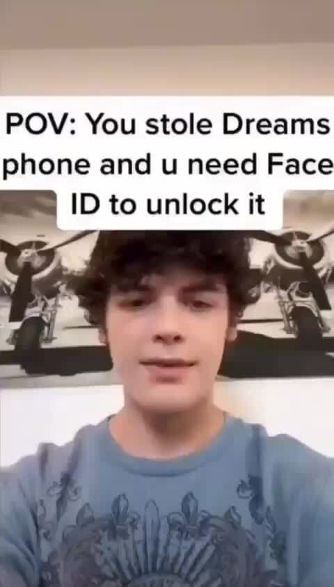 POW: You stole Dreams phone and u need Face ID to unlock it I - iFunny