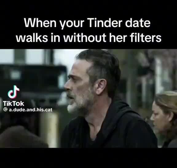 When your Tinder date walks in without her filters it ge TikTok - iFunny