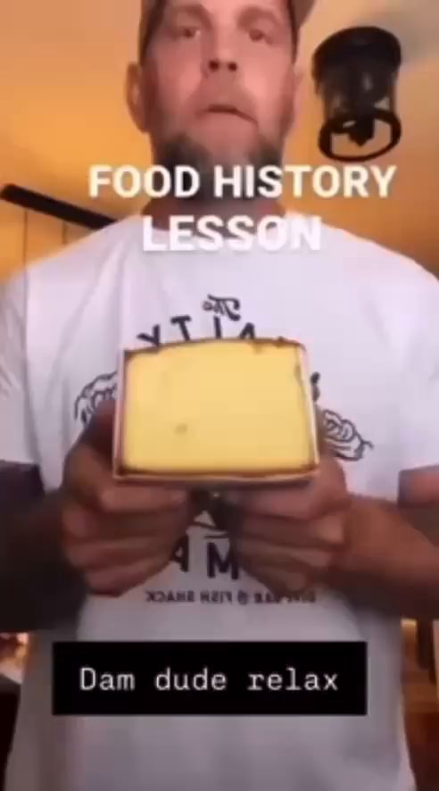 FOOD HISTORY Dam dude relax I - iFunny