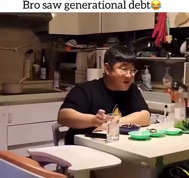 Bro saw generational debt - iFunny