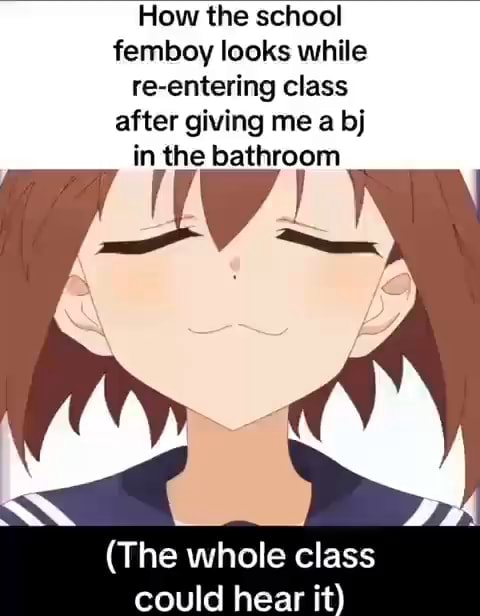 How The School Femboy Looks While Re Entering Class After Giving Me A