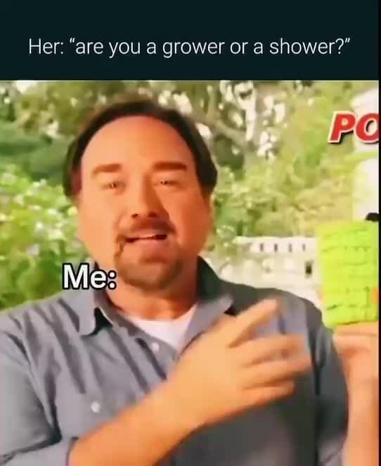 Her: "are you grower or a shower?" Via - iFunny