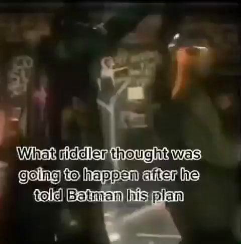 What diddler theusin was gelng t happemaiter he told Batman plan - iFunny