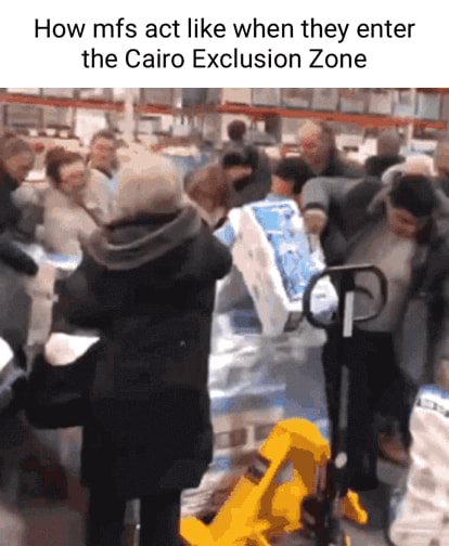 How mfs act like when they enter the Cairo Exclusion Zone sp - iFunny