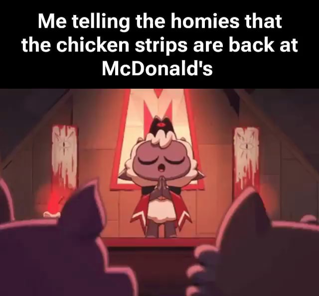 Me telling the homies that the chicken strips are back at McDonald's ...