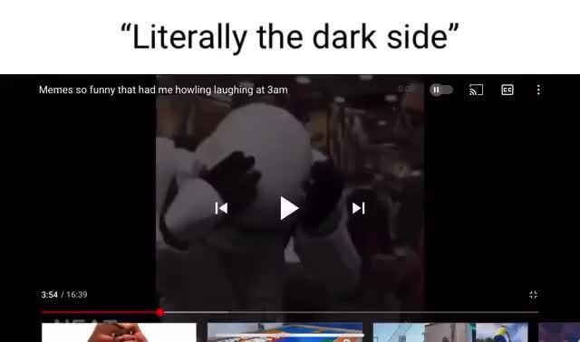 "Literally the dark side" Memes so funny that had me howling laughing ...